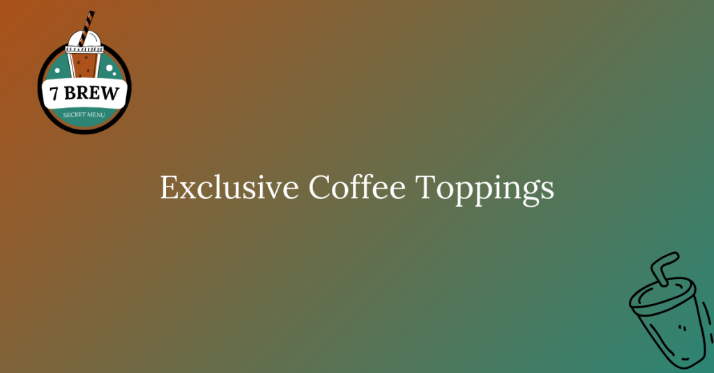Exclusive Coffee Toppings - 7 Brew Secret Menu
