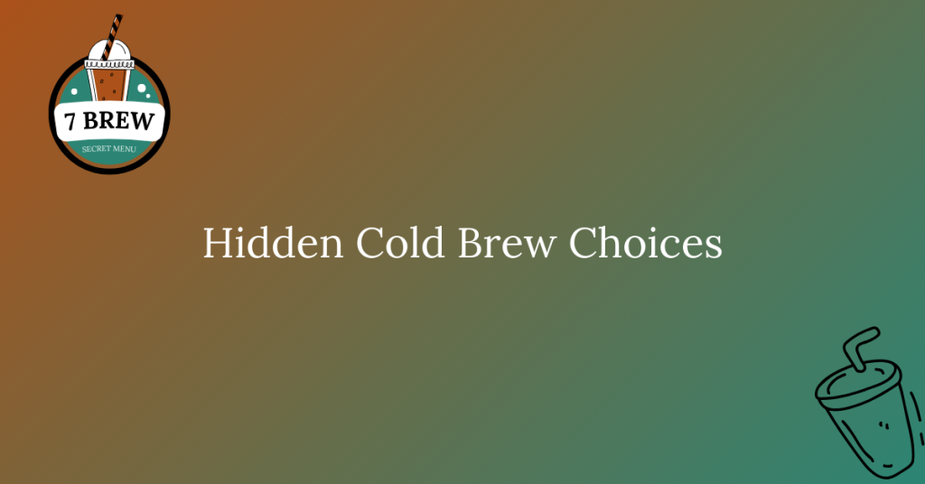 Hidden Cold Brew Choices - 7 Brew Secret Menu